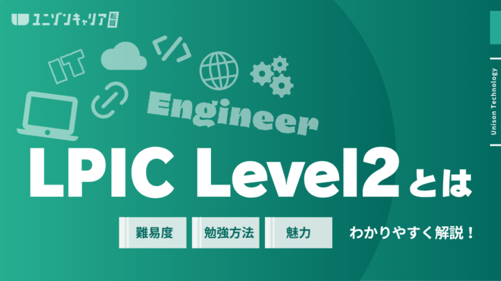 LPIC Level2とは？合格メリットや試験範囲、勉強事情を徹底解説 ｜ ｜ITエンジニア専門転職エージェント「ユニゾンキャリア」